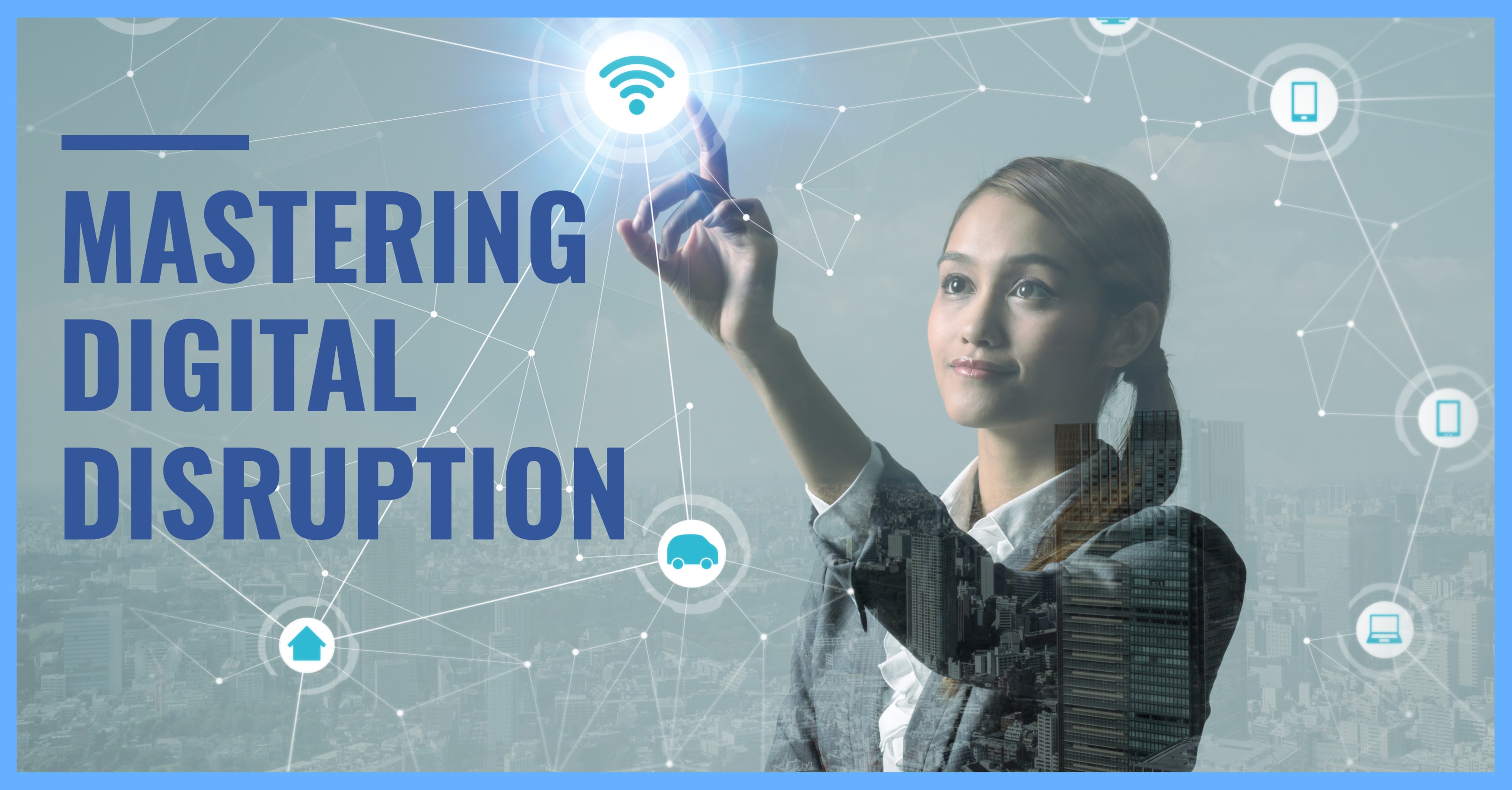 Mastering Digital Disruption Mastering Digital Disruption