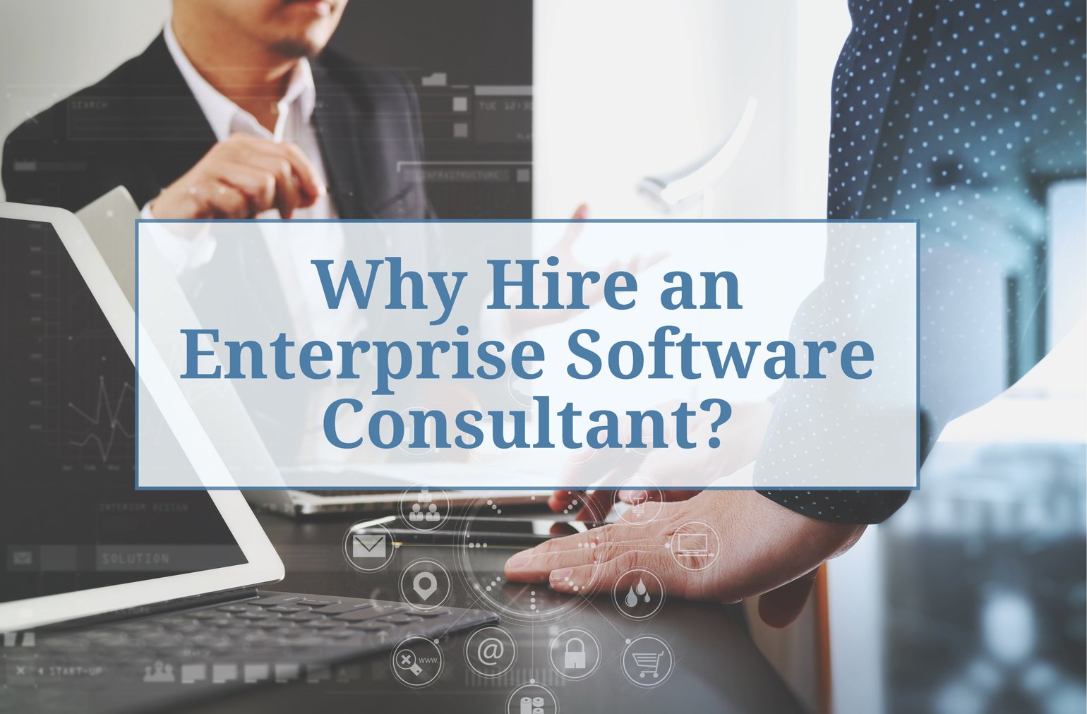 Why Hire an Enterprise Software Consultant?