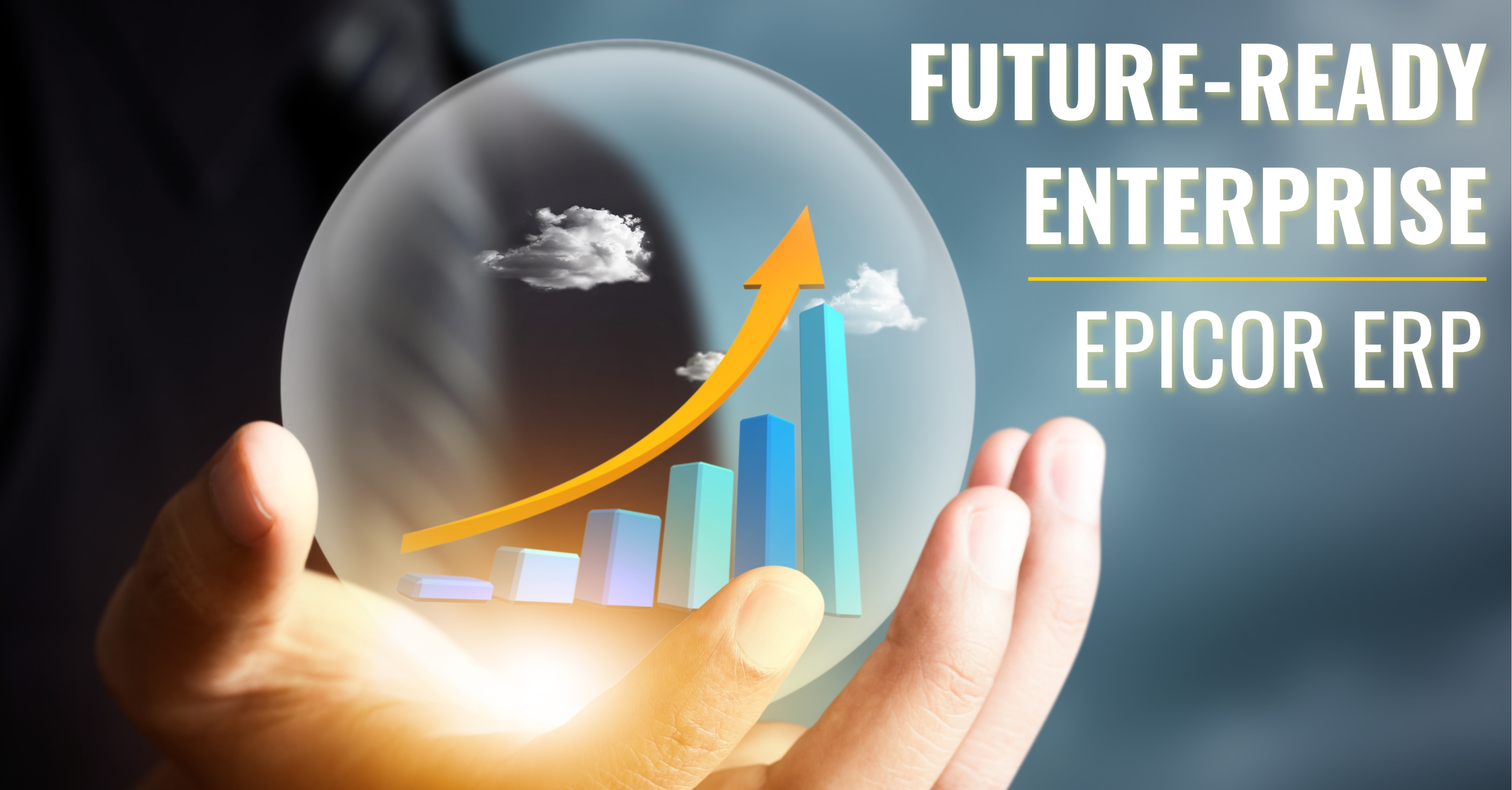 Become a Future-Ready Enterprise with Epicor ERP Become a Future-Ready Enterprise with Epicor ERP