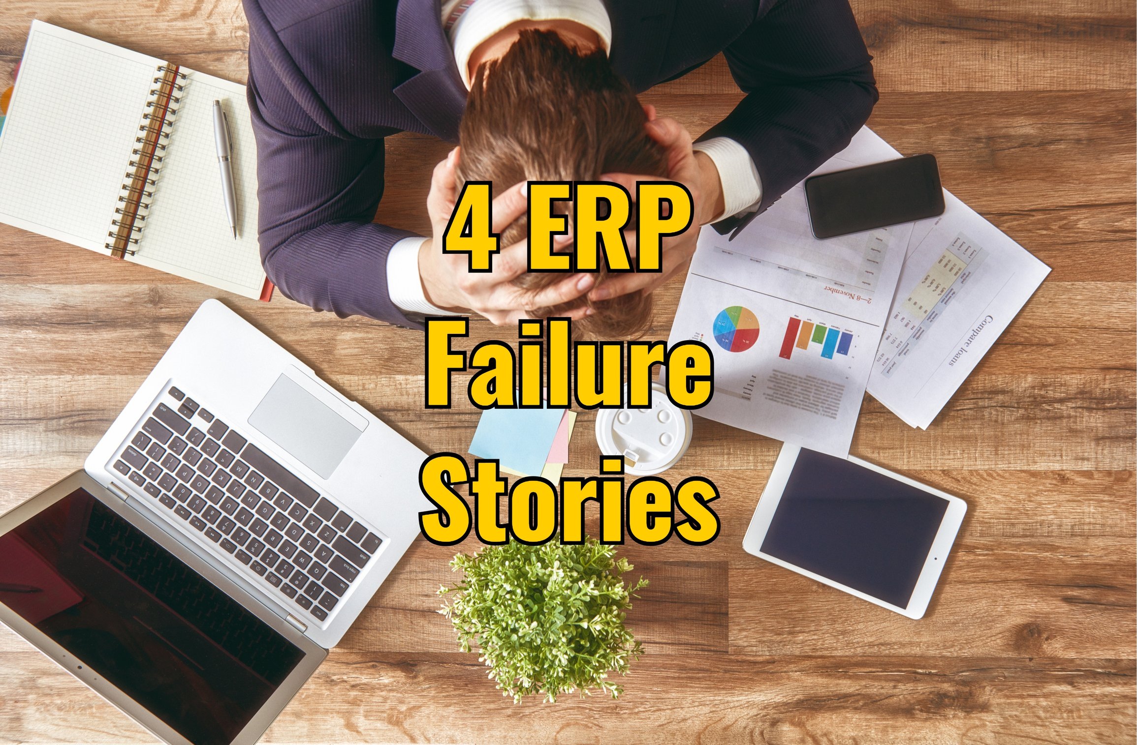 4 ERP Failure Stories and How to Avoid Becoming One 4 ERP Failure Stories and How to Avoid Becoming One
