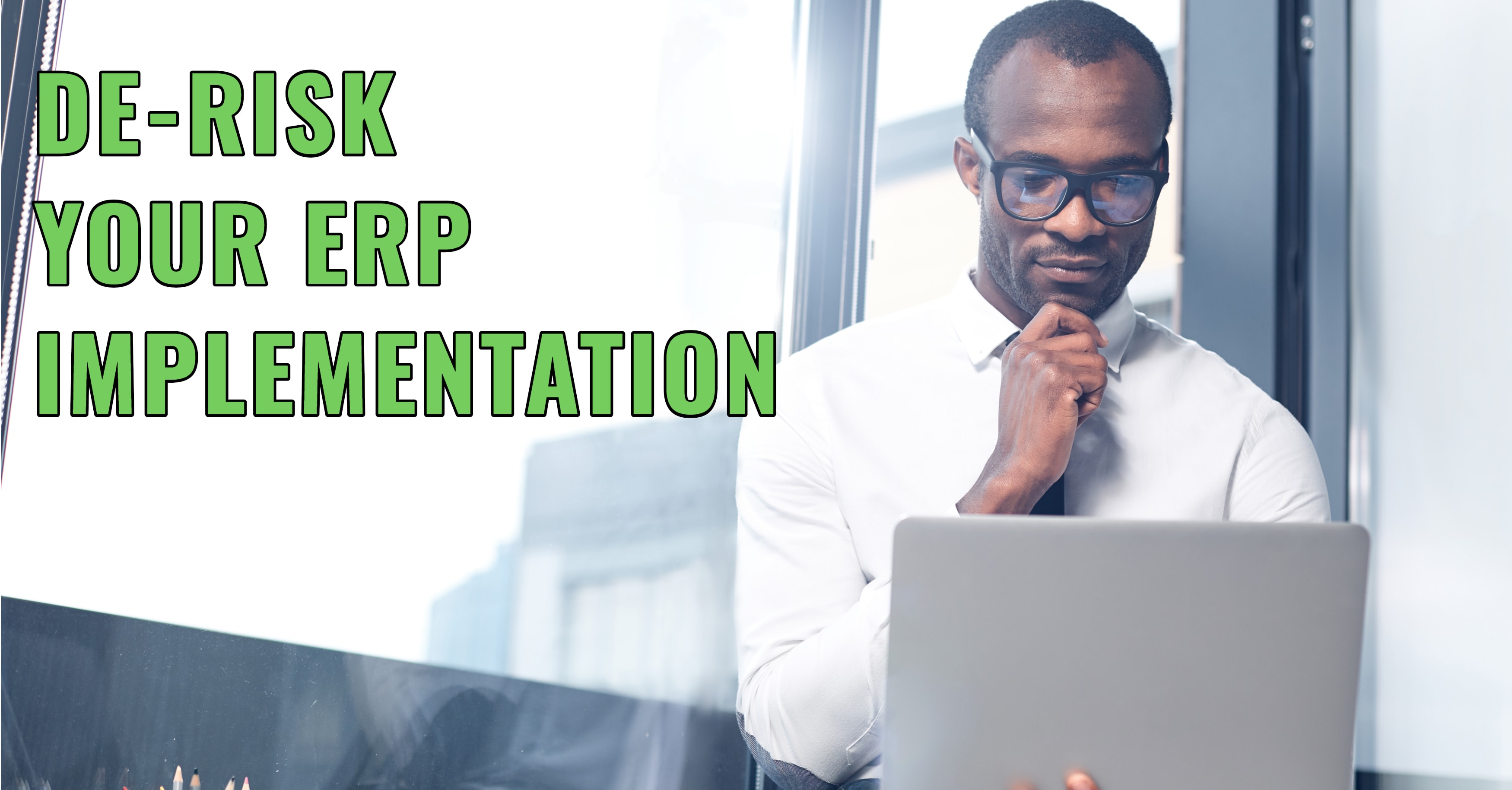 How to De-Risk Your ERP Implementation How to De-Risk Your ERP Implementation