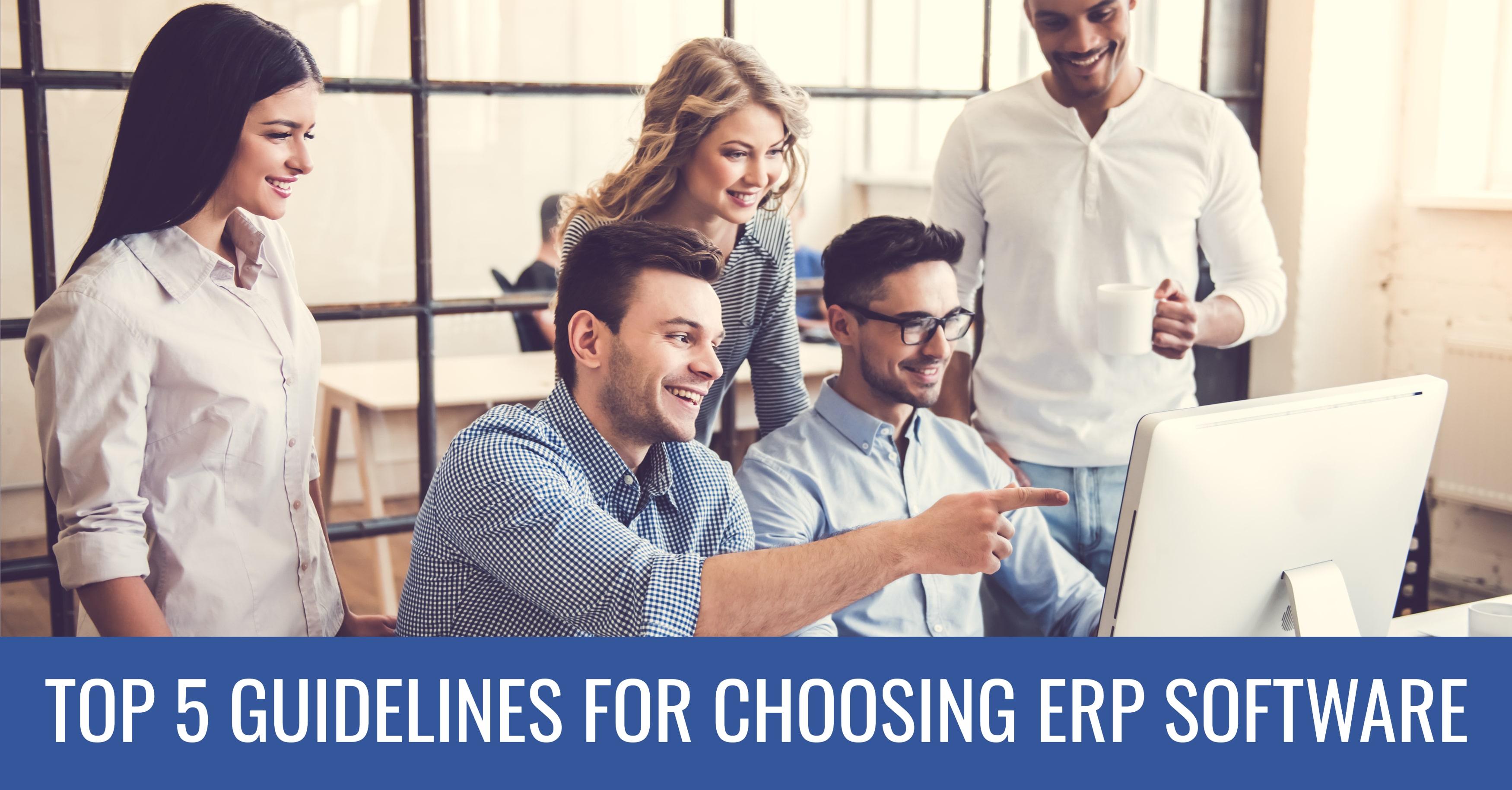 Top 5 Guidelines for Choosing ERP Software Top 5 Guidelines for Choosing ERP Software
