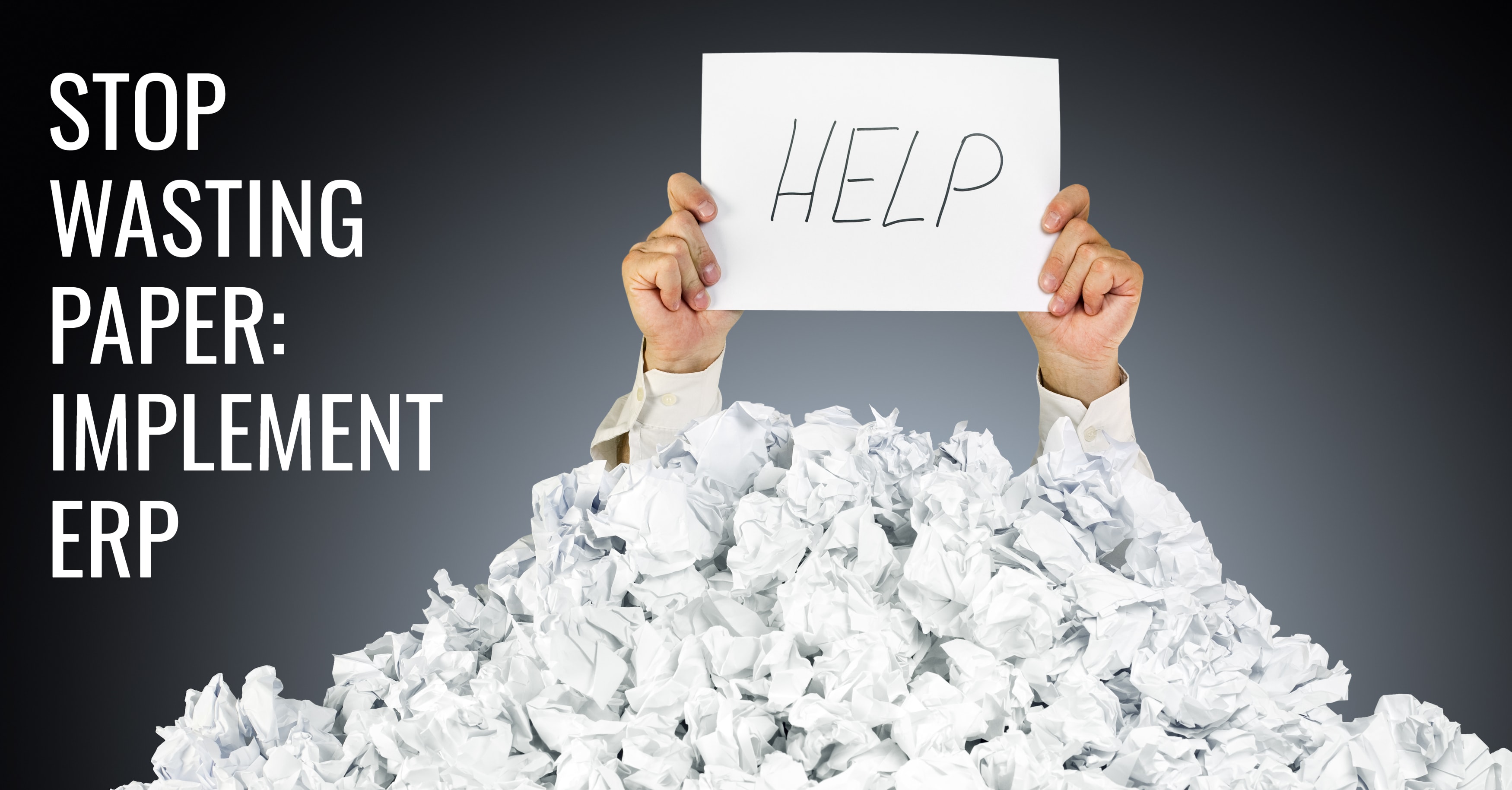 Stop Wasting Paper: Implement ERP Stop Wasting Paper: Implement ERP