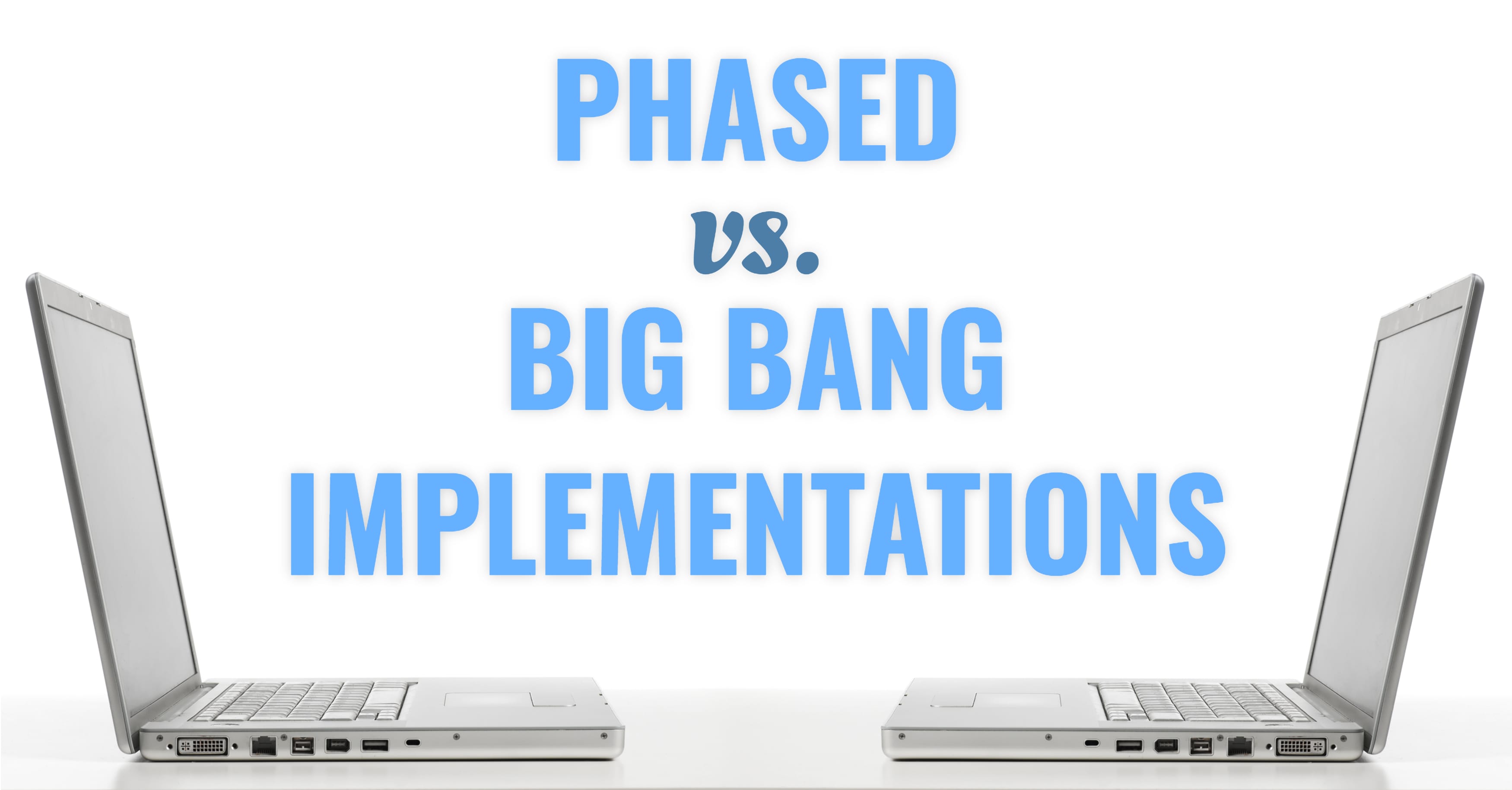 Phased vs. Big Bang ERP Implementations Phased vs. Big Bang ERP Implementations